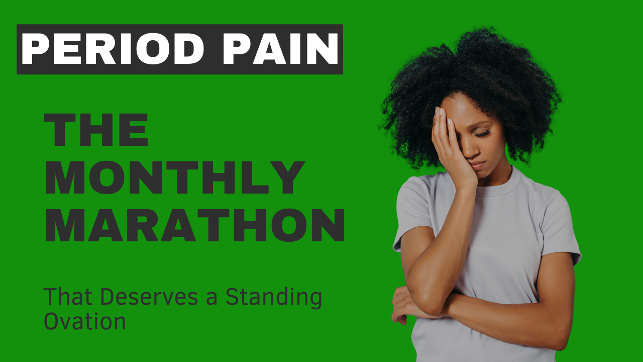 Period Pain: The Monthly Marathon That Deserves a Standing Ovation ...